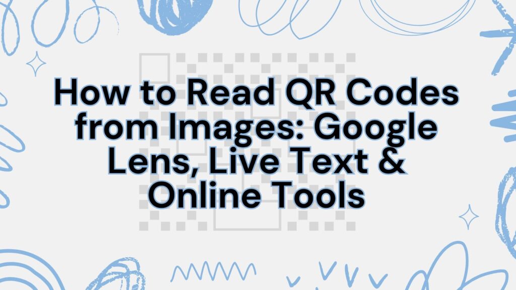 How to Read QR Codes from Images: Google Lens, Live Text & Online Tools ...